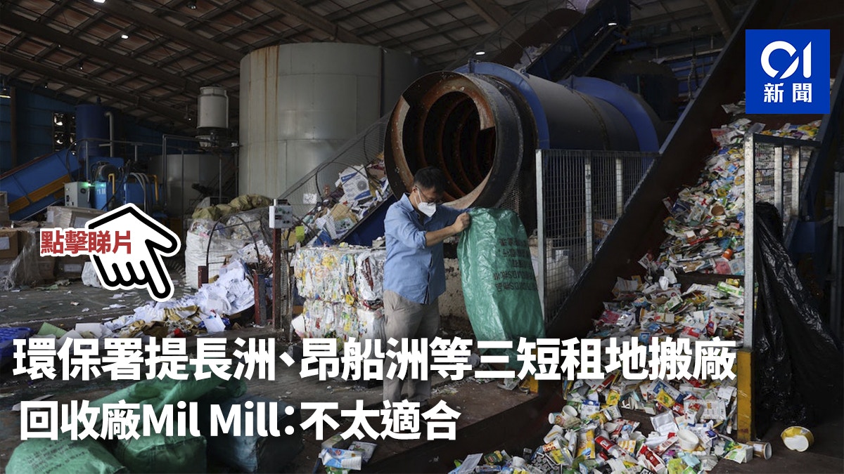 環保署提長洲、昂船洲等三短租地搬廠 回收廠Mil Mill：不太適合