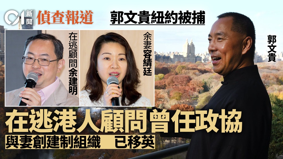 郭文貴被捕｜在逃顧問余建明為港人政協 與妻創建制組織已移英