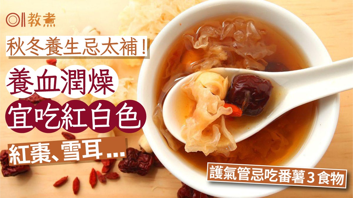 秋冬養生|養血潤燥宜吃紅白食材紅棗雪耳 護氣管忌吃番薯3食物