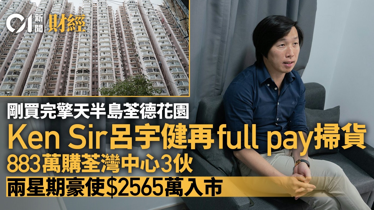 Ken Sir呂宇健再FULL PAY掃貨 兩日斥883萬買荃灣中心3伙細價樓