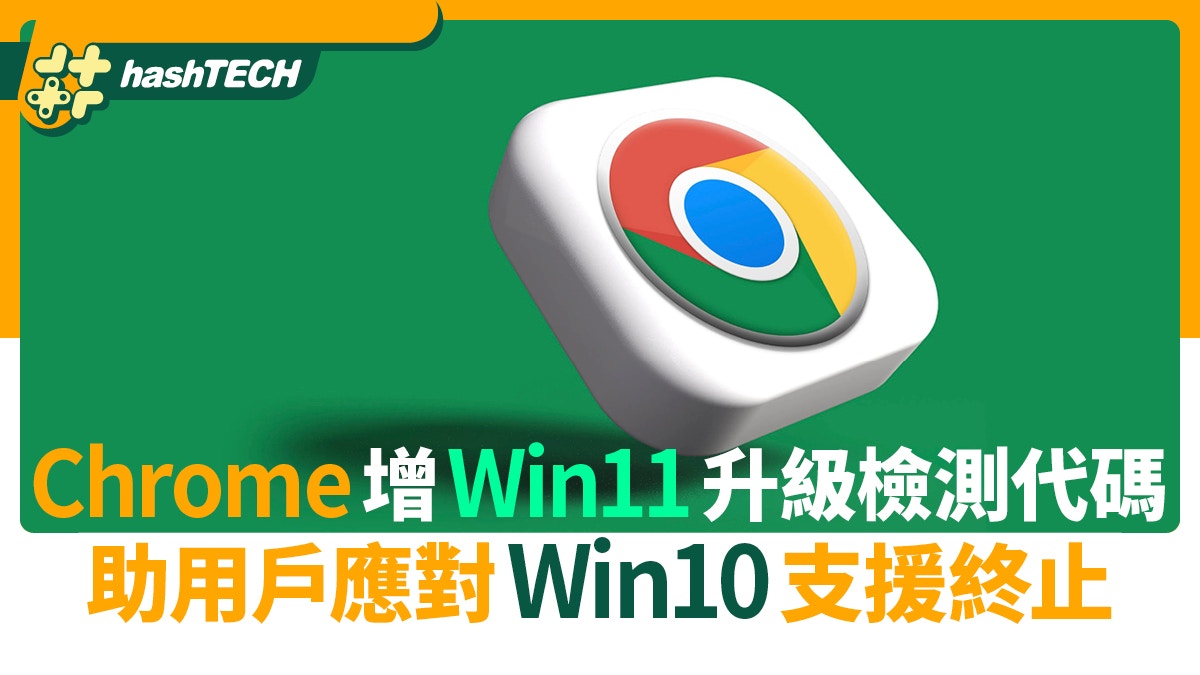 Chrome增Win11升級檢測代碼 助用戶檢查配置 應對Win10支援終止