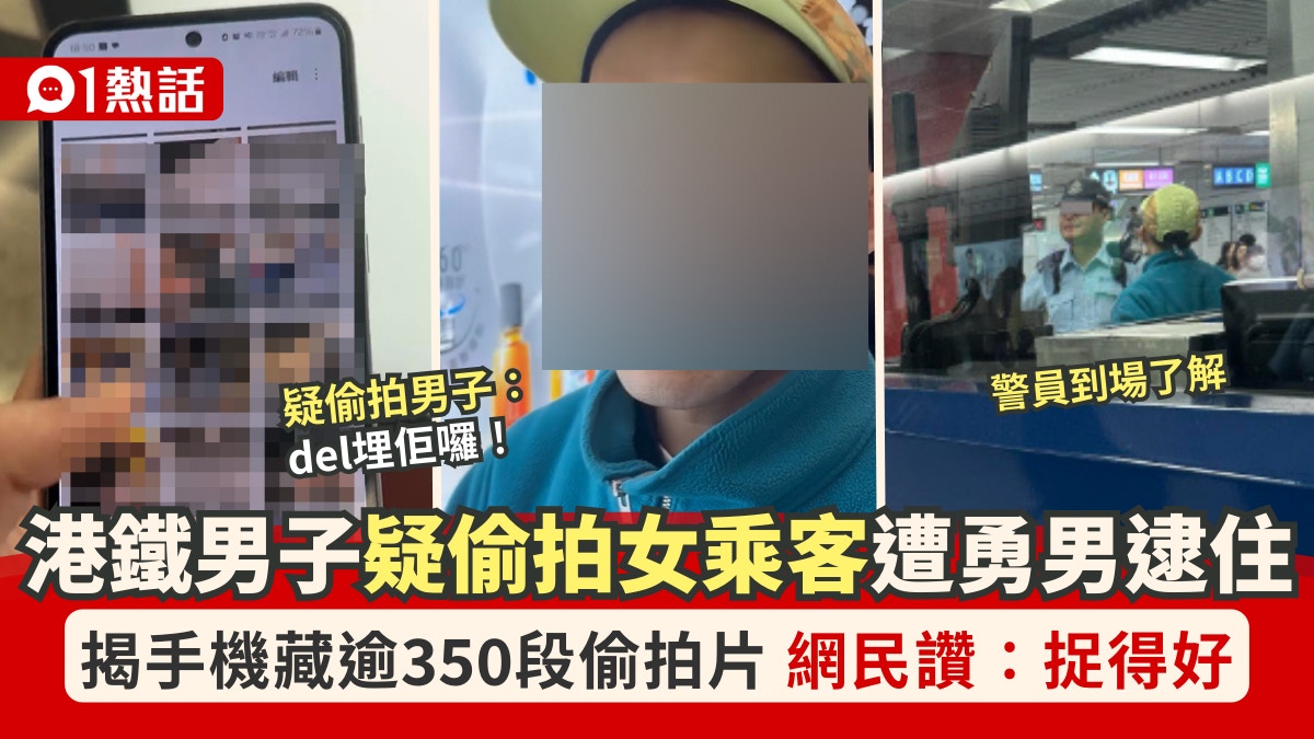 港铁男疑偷拍女乘客！勇男当场逮住报警 揭手机藏逾350段偷拍片