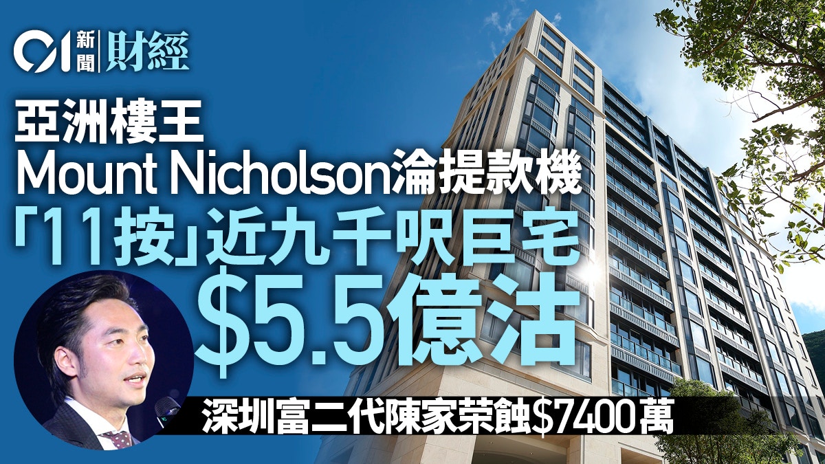 Mount Nicholson「11按」超豪宅5.5億沽 蝕4300萬 曾大筆借1億